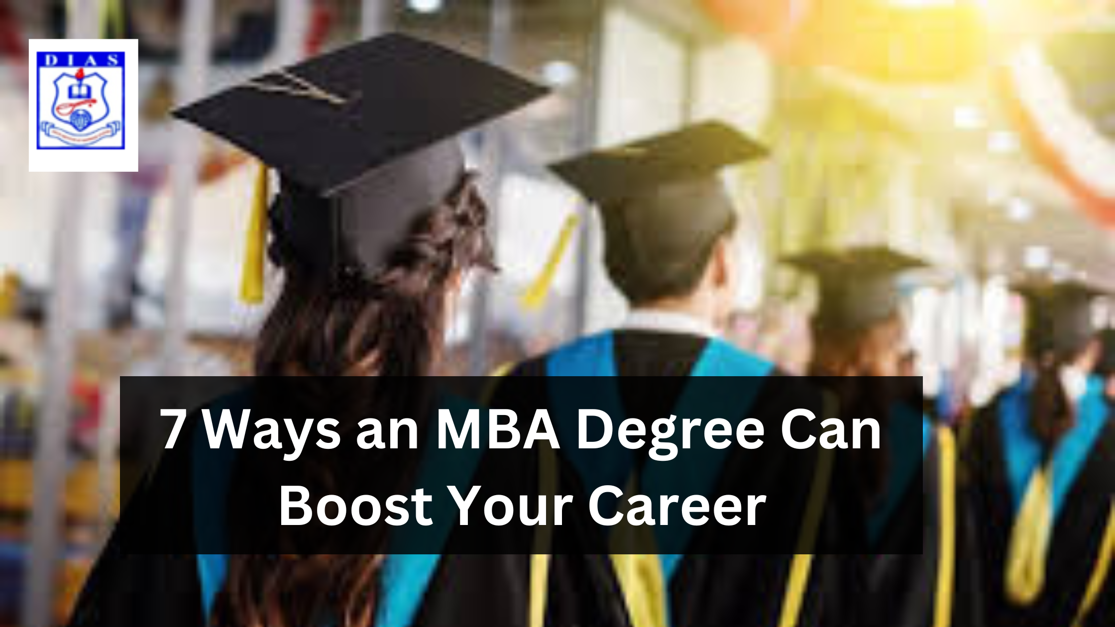 7 Ways an MBA Degree Can Boost Your Career - DIAS